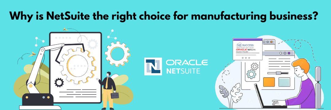Why is NetSuite the right choice for manufacturing business