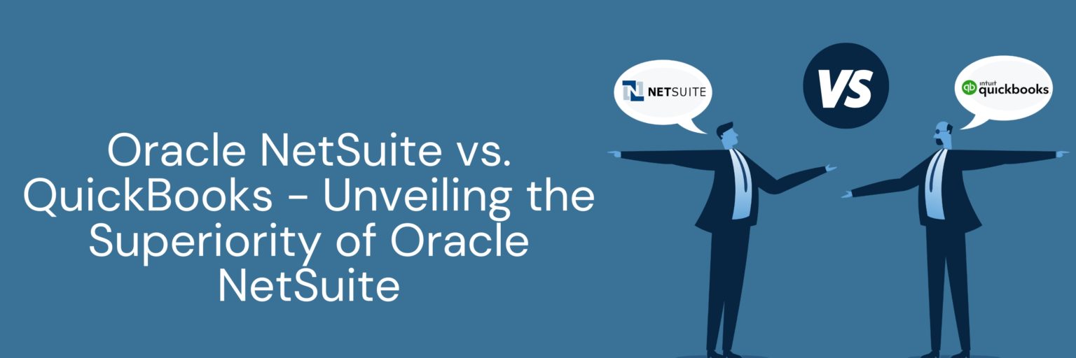 Oracle NetSuite vs. QuickBooks: Unveiling NetSuite’s Superiority